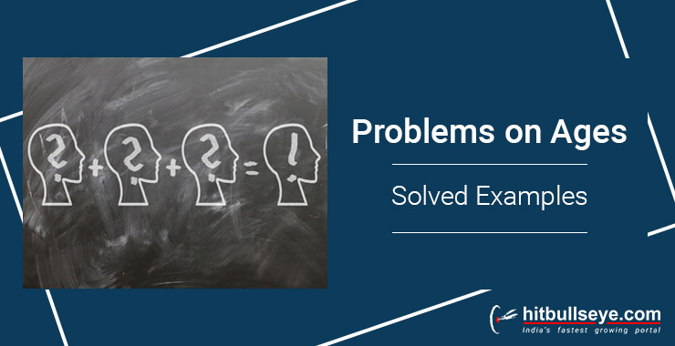 Problems on Ages Solved Examples with Solution - Hitbullseye