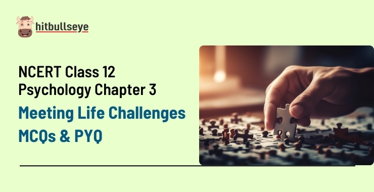 NCERT Class 12 Psychology Chapter 3 Meeting Life Challenges MCQs & PYQ