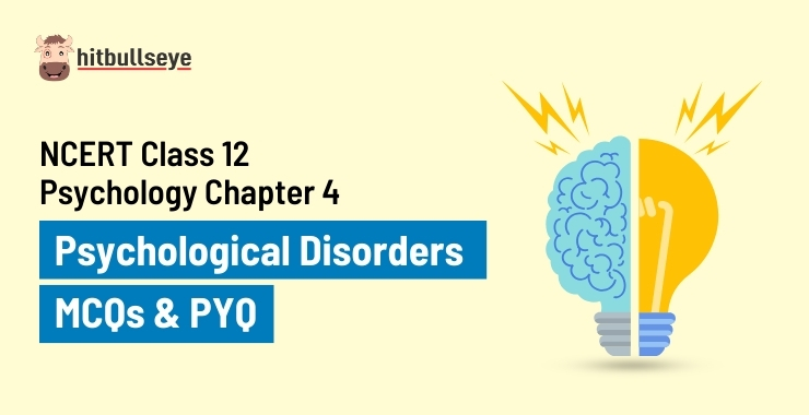 NCERT Class 12 Psychology Chapter 4 Psychological Disorders MCQs & PYQ
