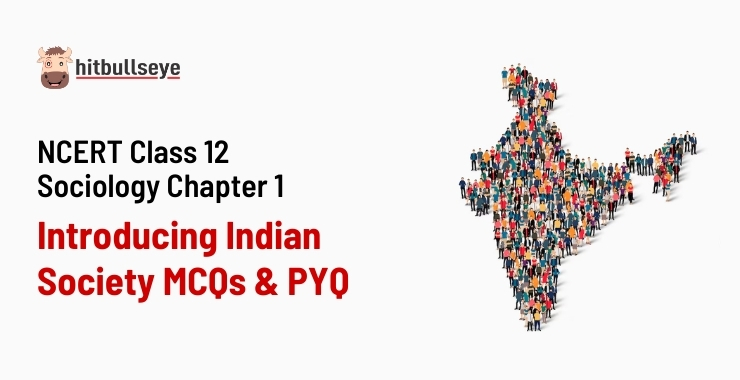 NCERT Class 12 Sociology Chapter 1 Introducing Indian Society MCQs & PYQ