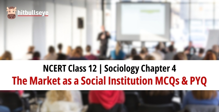 NCERT Class 12 Sociology Chapter 4 The Market as a Social Institution ...